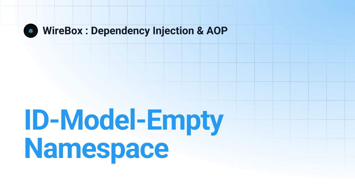 ID-Model-Empty Namespace | WireBox : Dependency Injection & AOP
